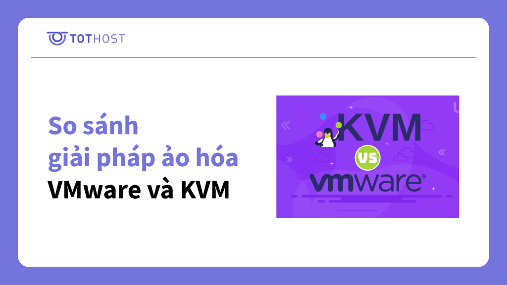 So sánh công nghệ ảo hóa VMware và KVM - TotHost.vn