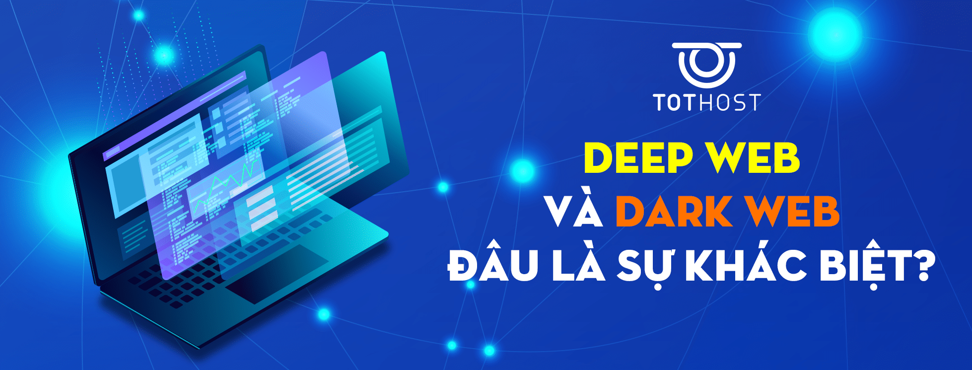 Deep Web và Dark Web: Đâu là sự khác biệt? | TotHost